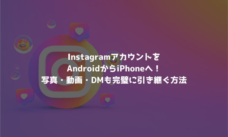 InstagramアカウントをAndroidからiPhoneへ！写真・動画・DMも完璧に引き継ぐ方法 - Social Dash